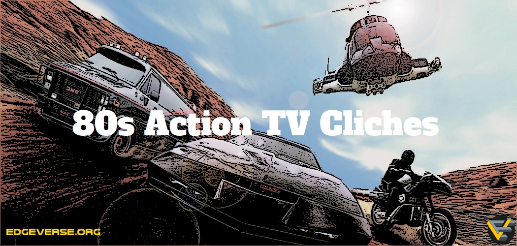 80s Action TV Cliches - Edgeverse